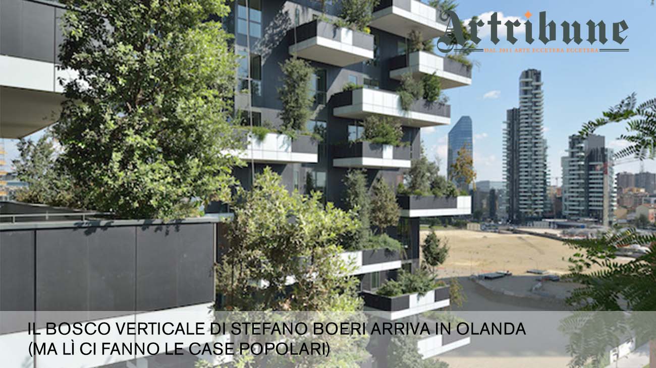 il bosco verticale di stefano boeri arriva in olanda | Stefano Boeri ...
